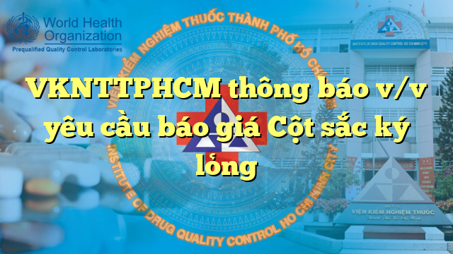 VKNTTPHCM thông báo v/v yêu cầu báo giá Cột sắc ký lỏng - Viện Kiểm Nghiệm Thuốc Thành phố Hồ ...